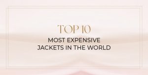 Top 10 Most Expensive Jackets in the World of All Time