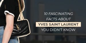 10 Fascinating Facts About Yves Saint Laurent You Didn't Know